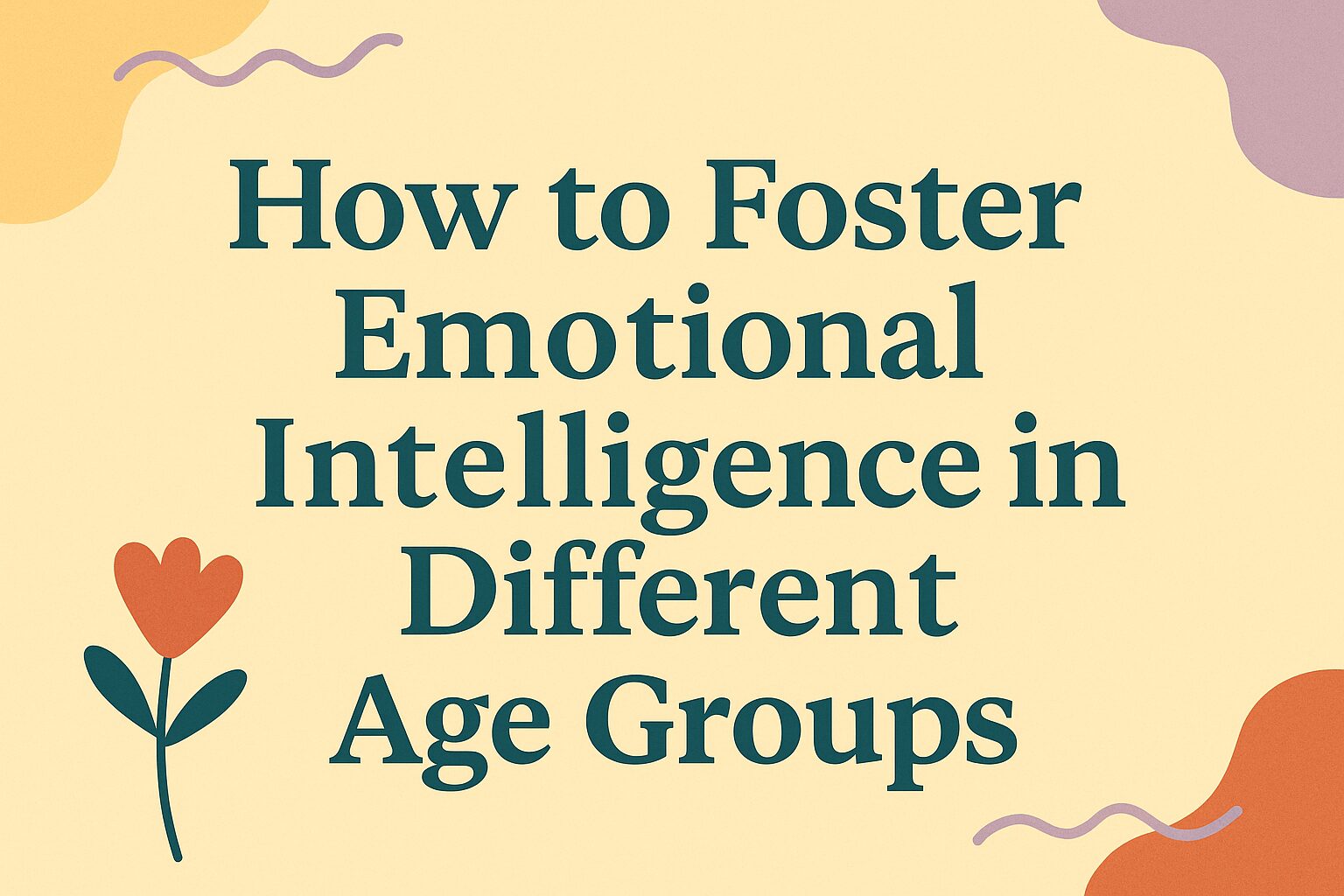 How to Foster Emotional Intelligence in Different Age Groups ...
